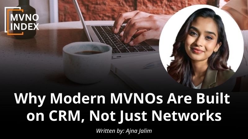 Why Modern MVNOs are built on CRM, Not just Networks - MVNO Index